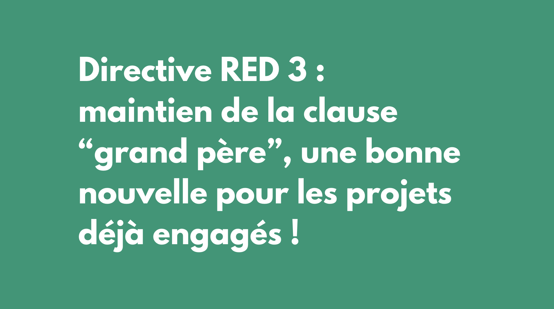 Directive RED 3 : maintien de la clause "grand père", une bonne nouvelle pour les projets déjà ...